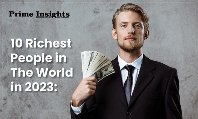 10 Richest People In The World In 2023 Prime Insights