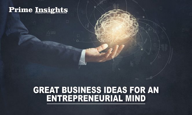 Great Business Ideas For An Entrepreneurial Mind - Prime Insights