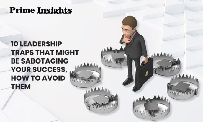 10 LEADERSHIP TRAPS THAT MIGHT BE SABOTAGING YOUR SUCCESS, HOW TO AVOID ...
