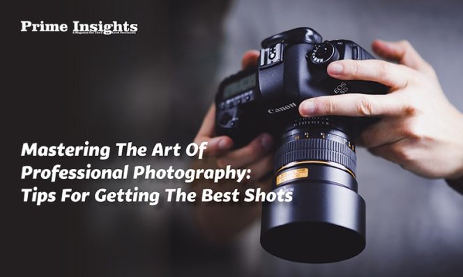 Mastering the Art of Professional Photography: Tips For Getting The ...