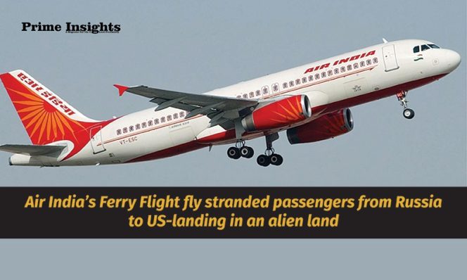 Air India’s Ferry Flight fly stranded passengers from Russia to US-landing in an alien land ...