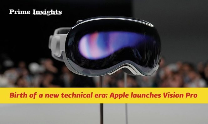 Birth of a new technical era: Apple launches Vision Pro - Prime Insights